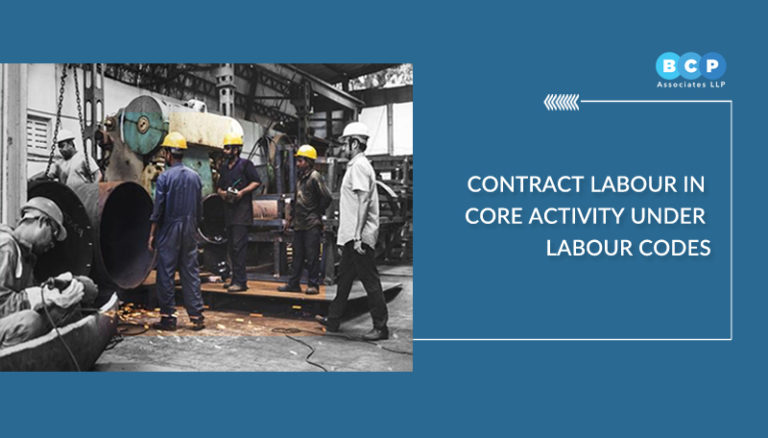 Contract Labour in Core Activity under Labour Codes – BCP Associates LLP